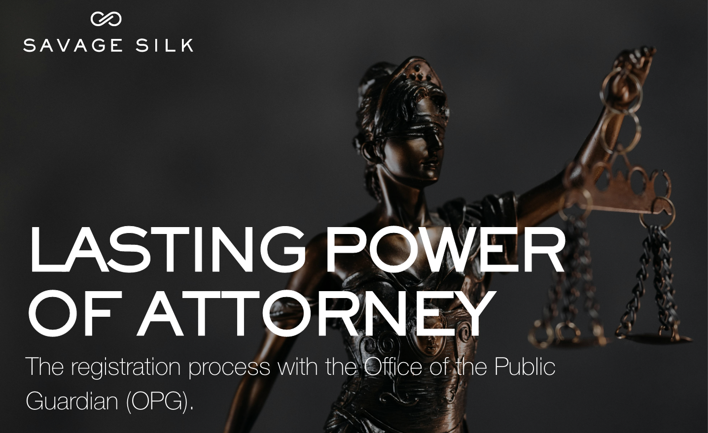 Lasting Power of Attorney Process | Savage Silk